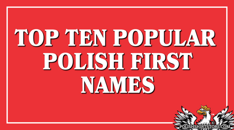 Check Out The Top 10 Common Polish First Names - Polish Shirt Store